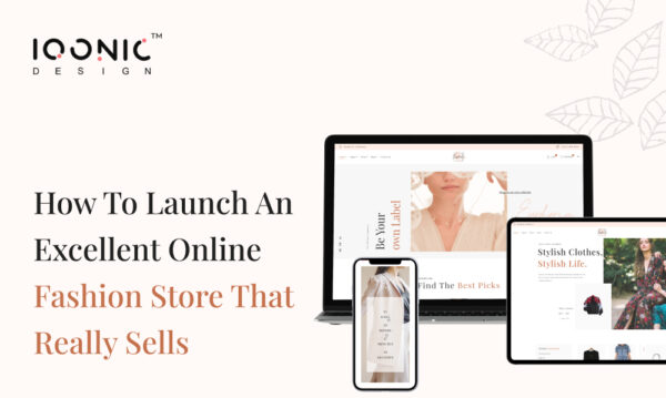 Mastering Elegance: How to Launch an Online Fashion Store That Truly Sells | Iqonic Design